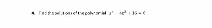 Solved 4. Find the solutions of the polynomial z4−4z2+16=0. | Chegg.com