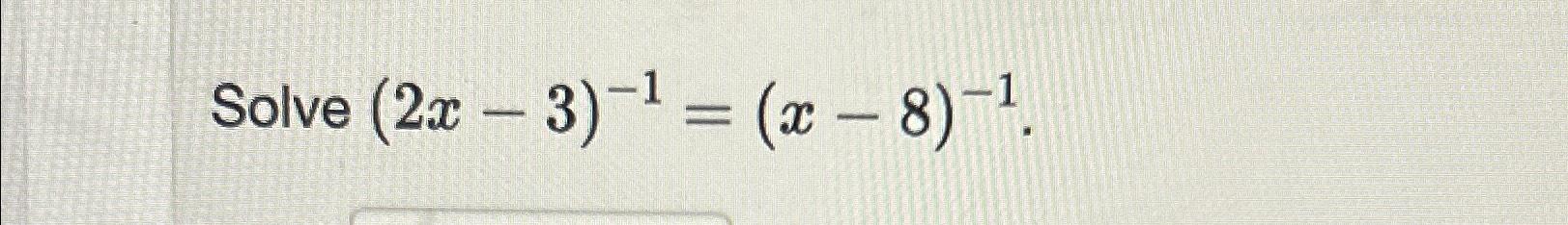 Solved Solve (2x-3)-1=(x-8)-1 | Chegg.com