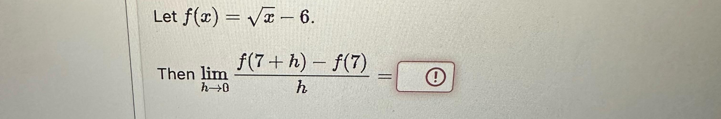 Solved Let f(x)=x2-6 ﻿Then limh→0f(7+h)-f(7)h= | Chegg.com