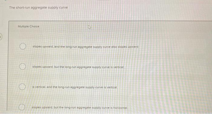 Solved The short-run aggregate supply curve Multiple Choice | Chegg.com