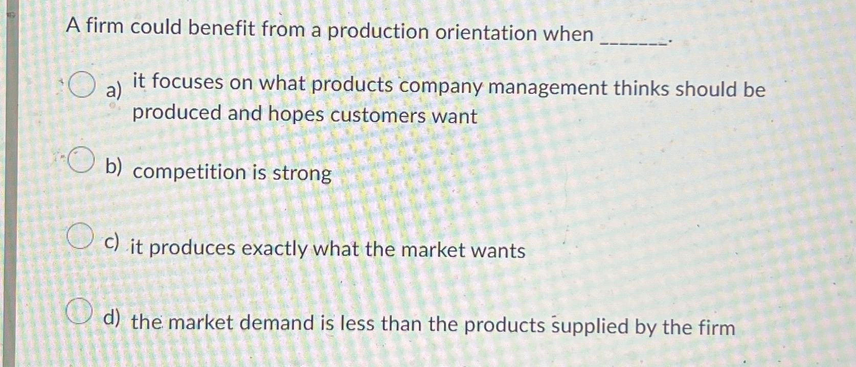 Solved A firm could benefit from a production orientation | Chegg.com