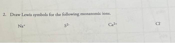 Solved 2. Draw Lewis symbols for the following monatomic | Chegg.com