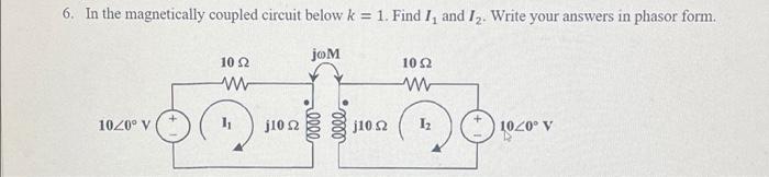 Solved 6. In the magnetically coupled circuit below k = 1. | Chegg.com