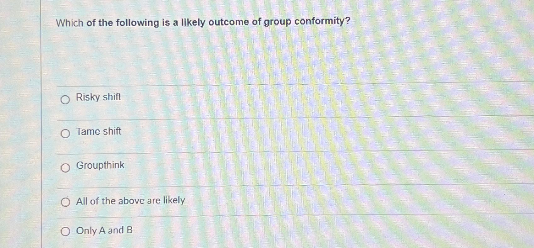 Solved Which of the following is a likely outcome of group | Chegg.com