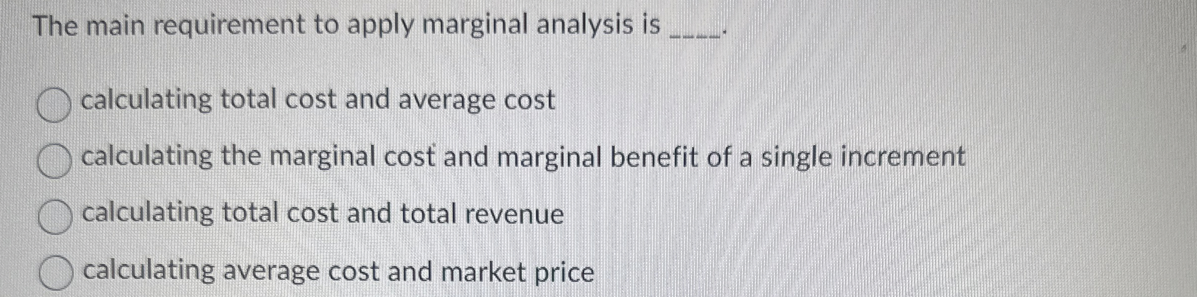 Solved The main requirement to apply marginal analysis is | Chegg.com