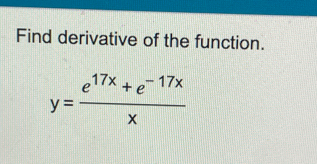 Solved Find derivative of the function.y=e17x+e-17xx | Chegg.com