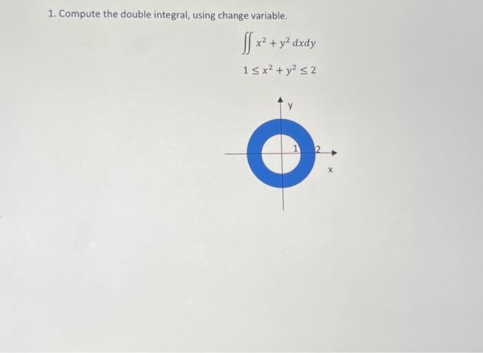 Solved 1. Compute the double integral, using change | Chegg.com