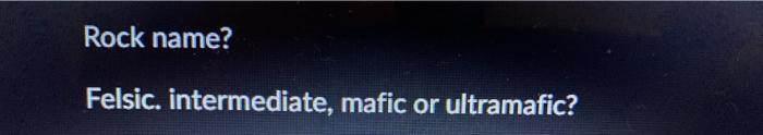 Solved Rock name? Felsic. intermediate, mafic or | Chegg.com
