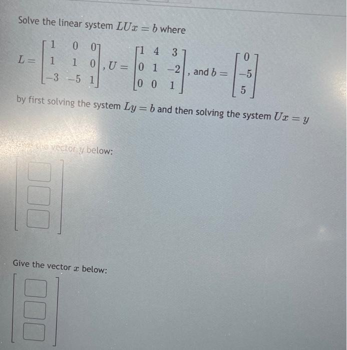 Solved Solve the linear system LUx=b where | Chegg.com