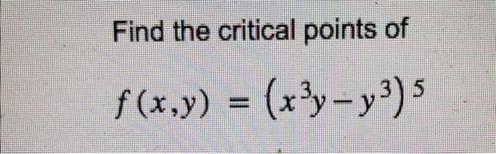 Solved Find the critical points of f(x,y)=(x3y−y3)5 | Chegg.com