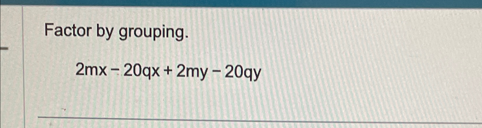 Solved Factor by grouping.2mx-20qx+2my-20qy | Chegg.com