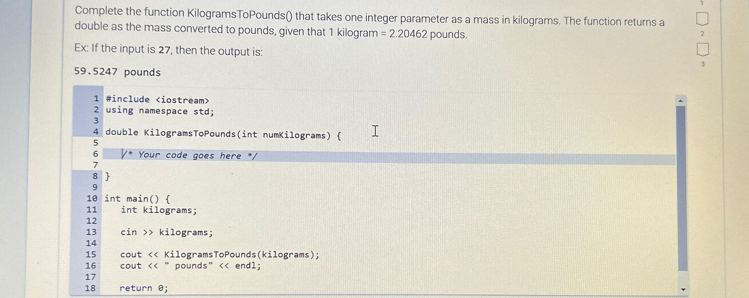 Solved Complete the function KilogramsToPounds() ﻿that takes | Chegg.com