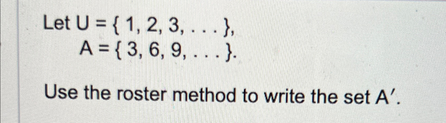 Solved LetU={1,2,3,dots}A={3,6,9,dots}Use the roster method | Chegg.com