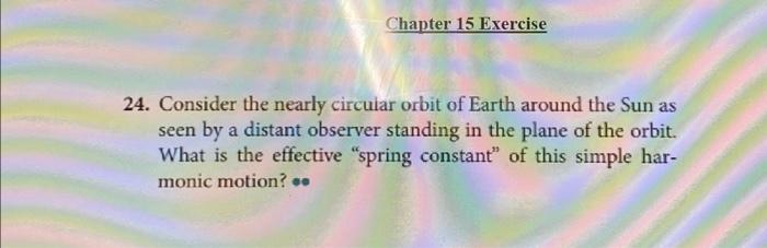 Solved 24. Consider the nearly circuiar orbit of Earth | Chegg.com