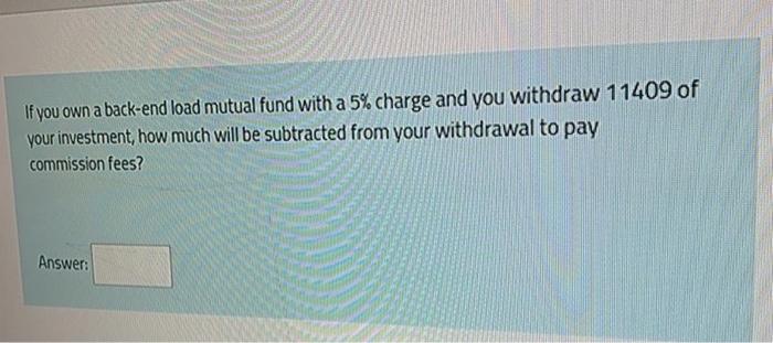 Solved If you own a back-end load mutual fund with a 5% | Chegg.com