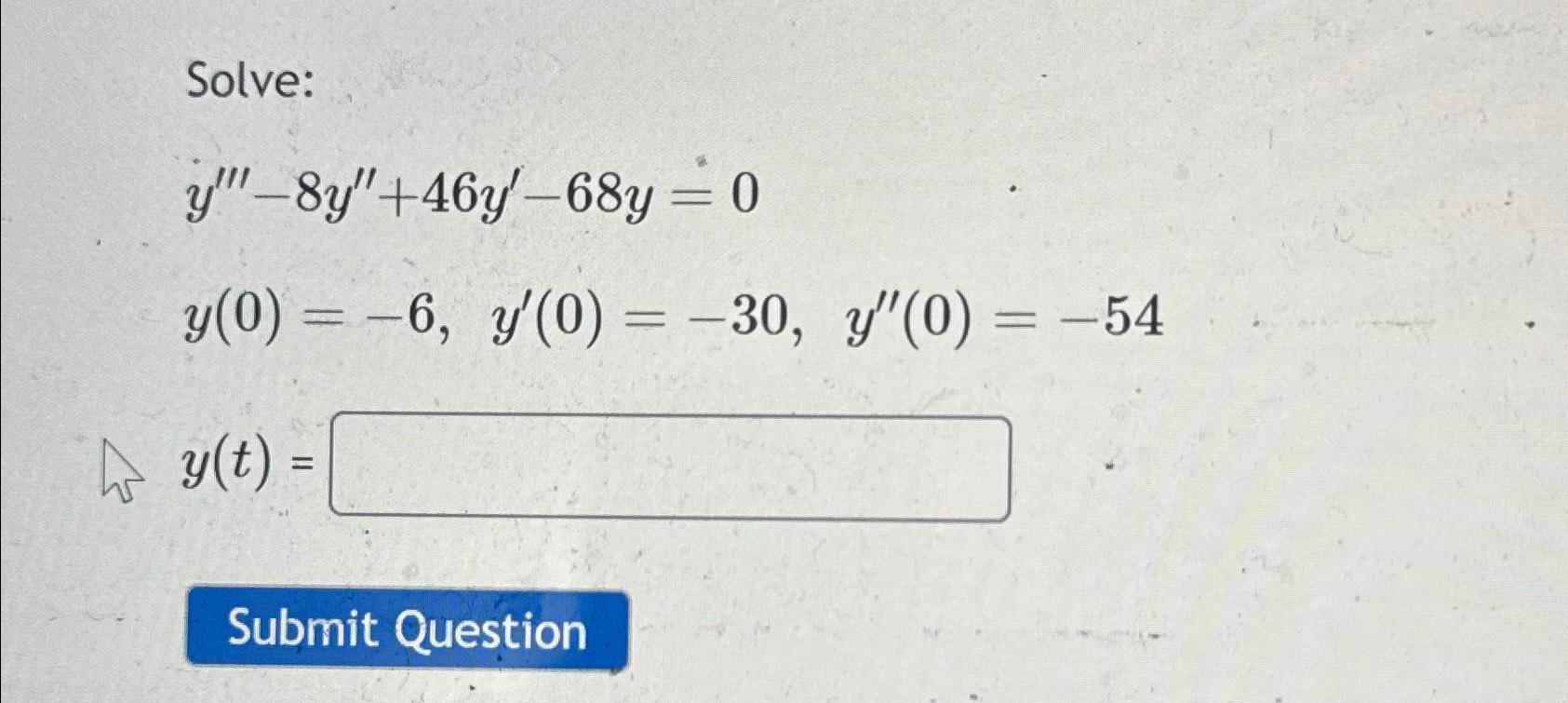 Solved Solve:y'''-8y''+46y'-68y=0y(0)=-6,y'(0)=-30,y''(0)=-5 | Chegg.com