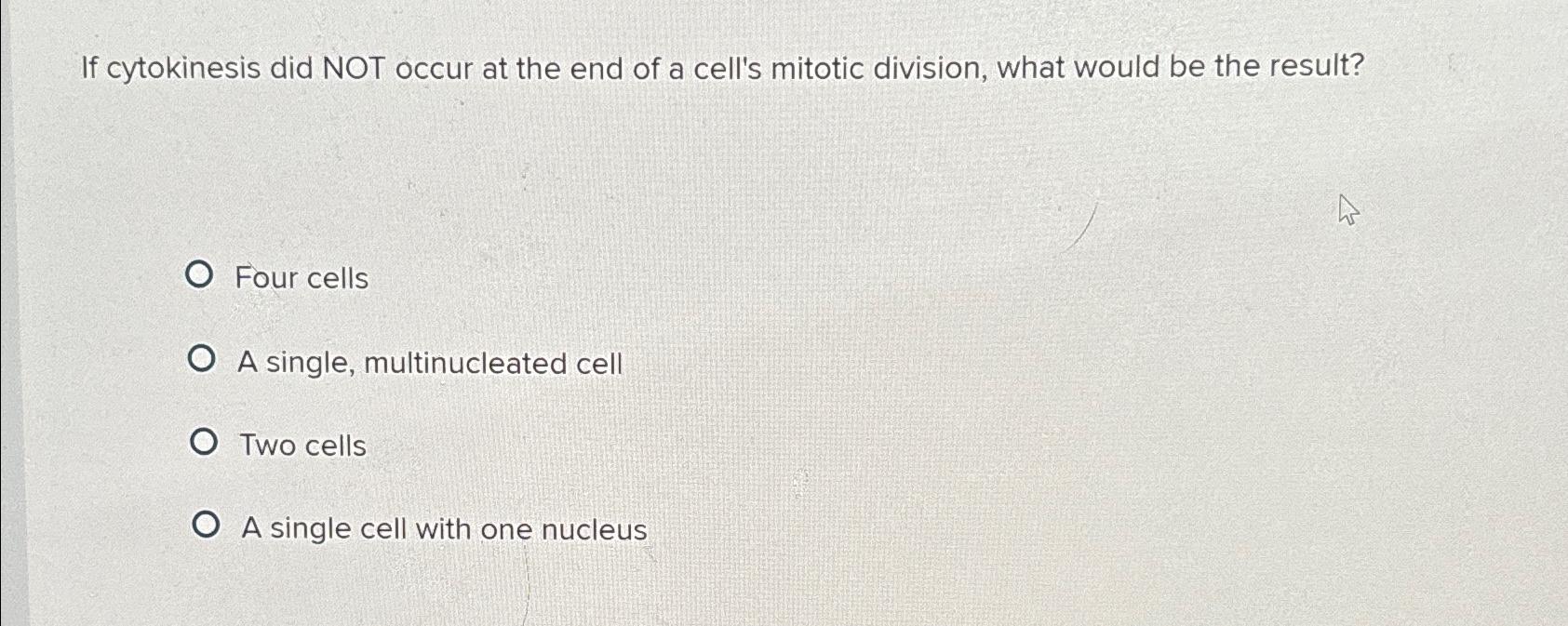 Solved If cytokinesis did NOT occur at the end of a cell's | Chegg.com