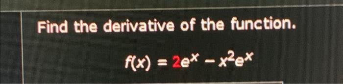 Solved Find the derivative of the function. f(x) = 2ex - | Chegg.com