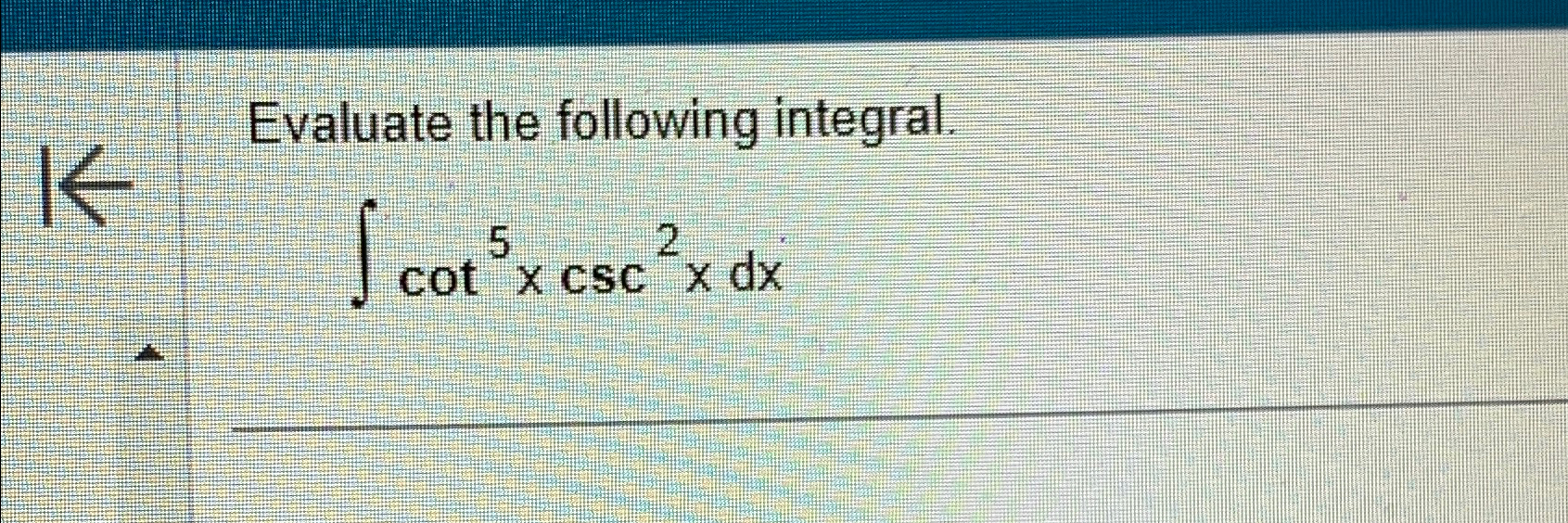 Solved Evaluate the following integral.∫﻿﻿cot5xcsc2xdx | Chegg.com