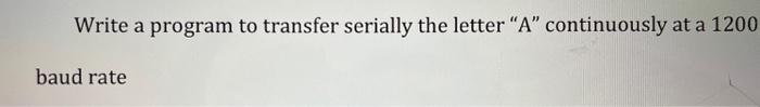 Solved Write a program to transfer serially the letter " A " | Chegg.com