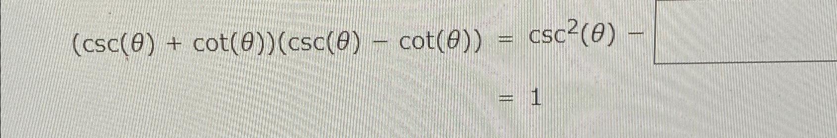 Solved (csc(θ)+cot(θ))(csc(θ)-cot(θ))=csc2(θ)-=1 | Chegg.com