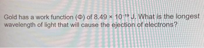 Solved Gold has a work function (Φ) of 8.49×10−19 J. What is | Chegg.com