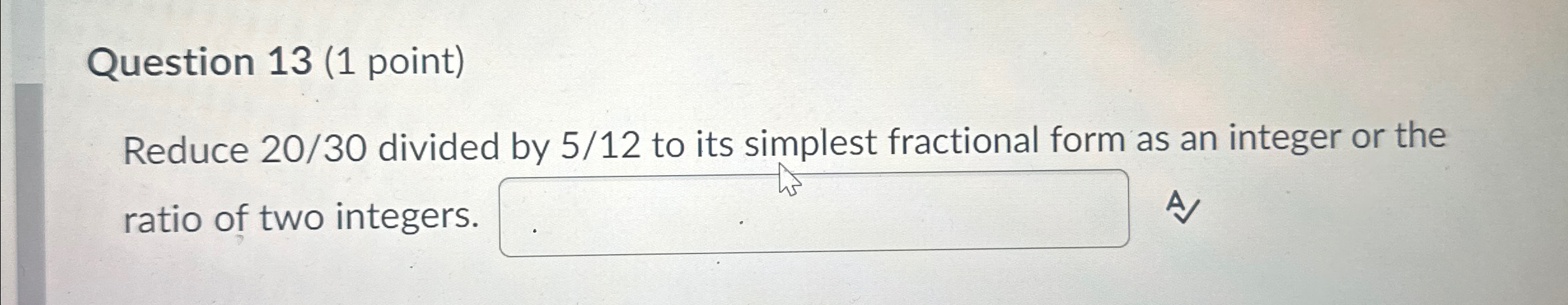 Solved Question 13 (1 ﻿point)Reduce 20/30 ﻿divided by 5/12 | Chegg.com