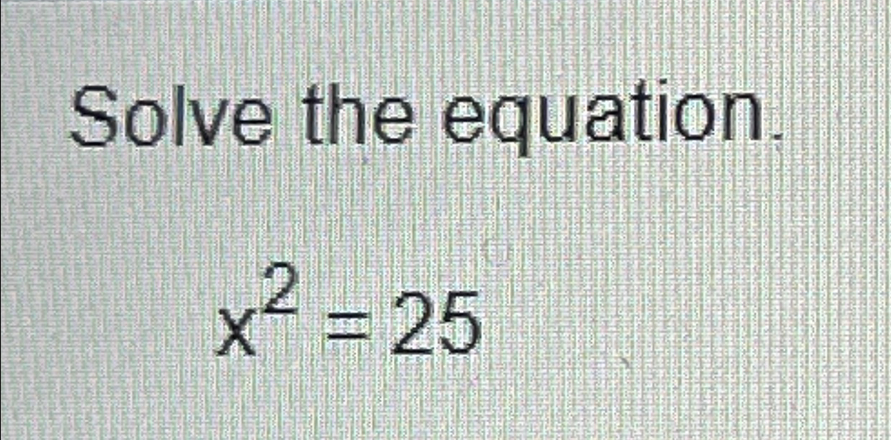 Solved Solve the equation.x2=25 | Chegg.com