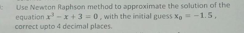 Solved Use Newton Raphson method to approximate the solution | Chegg.com