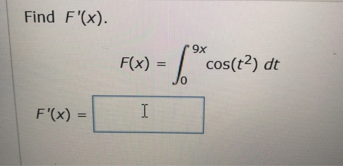 Solved Find F'(x). 9x cos(t2) dt F(x) Jo I F'(x) | Chegg.com