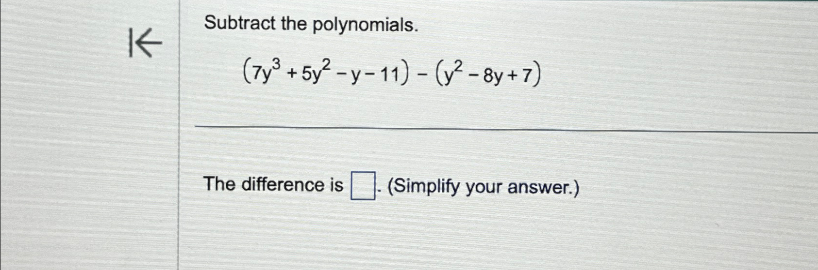 Solved Subtract the polynomials.(7y3+5y2-y-11)-(y2-8y+7)The | Chegg.com