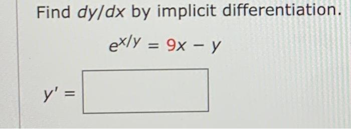 Solved Find dy/dx by implicit differentiation. ex/y=9x−y y′= | Chegg.com