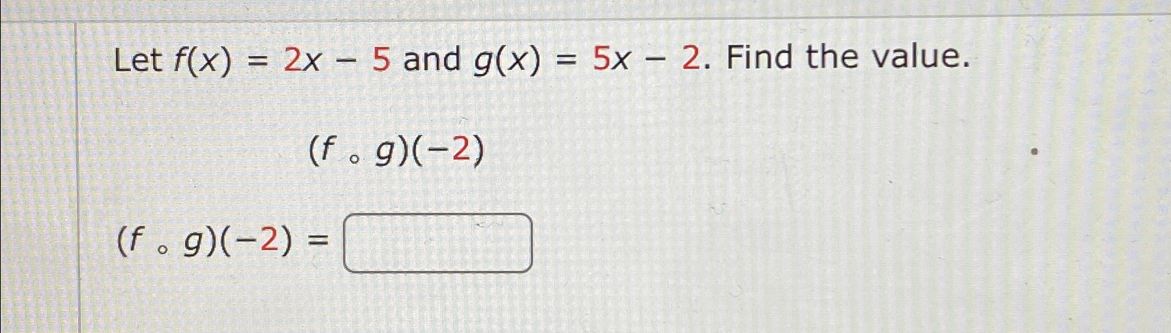 Solved Let f(x)=2x-5 and g(x)=5x-2. Find the | Chegg.com Solved Let f(x)=2x-5 and g(x)=5x-2. Find the | Chegg.com