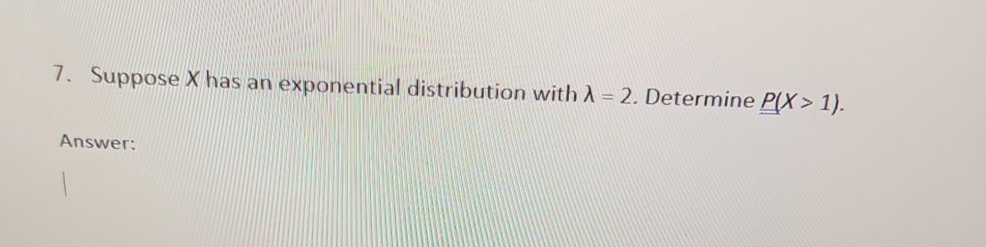 Solved 7. Suppose \\( X \\) has an exponential distribution | Chegg.com