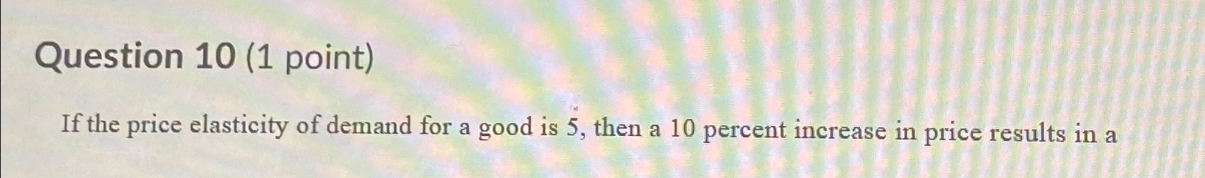 Solved Question 10 (1 ﻿point)If the price elasticity of | Chegg.com