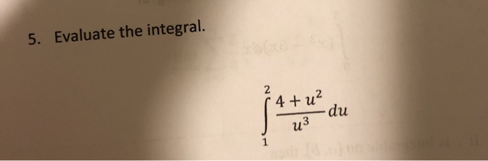 Solved 5. Evaluate the integral. 4 + u2 u3 du | Chegg.com