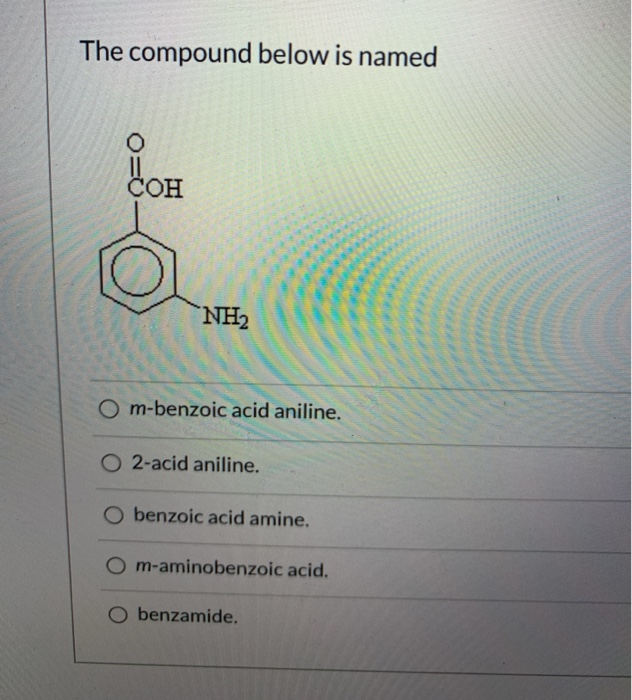 Solved The compound below is named O COH NH2 O m-benzoic | Chegg.com