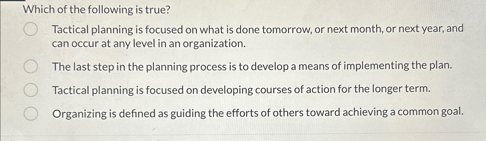 Solved Which of the following is true?Tactical planning is | Chegg.com