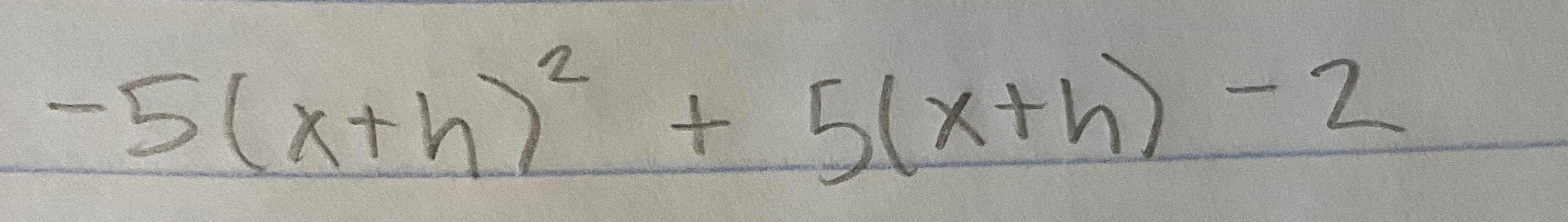 Solved -5(x+h)2+5(x+h)-2simplify the expression | Chegg.com