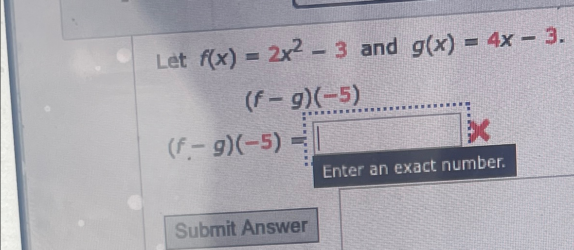 Solved Let f(x)=2x2-3 ﻿and g(x)=4x-3 (f-g)(-5)= ﻿Enter an | Chegg.com
