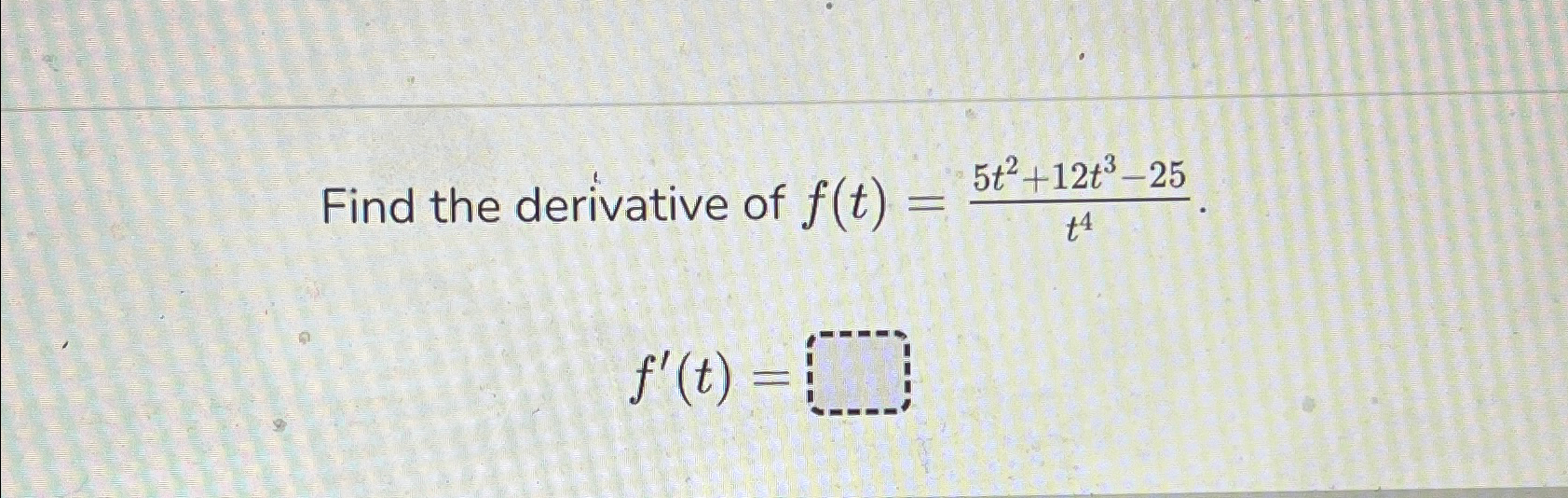 Solved Find the derivative of f(t)=5t2+12t3-25t4f'(t)= | Chegg.com