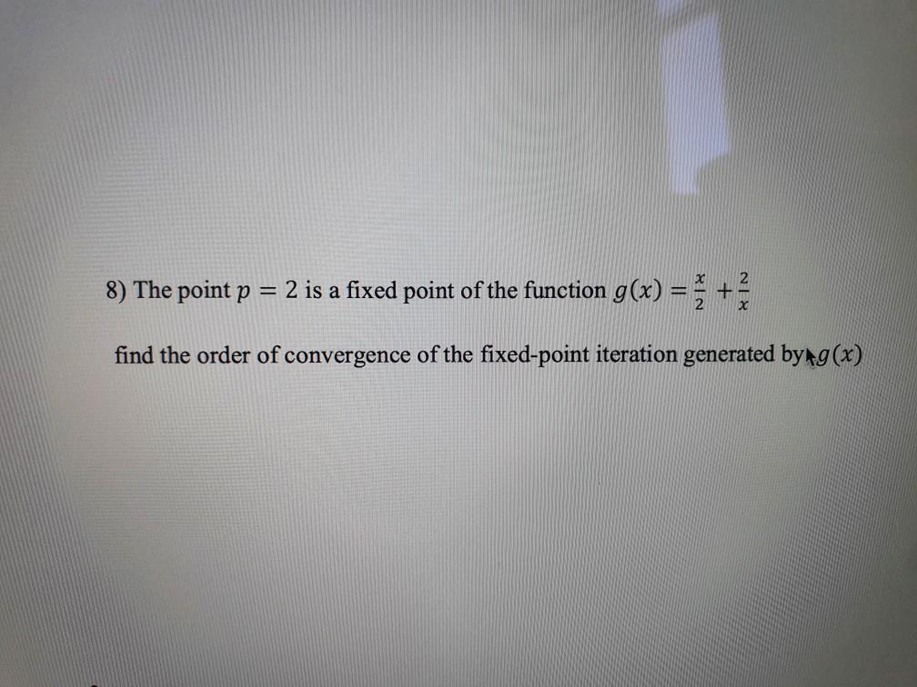Solved 8) The point p = 2 is a fixed point of the function | Chegg.com