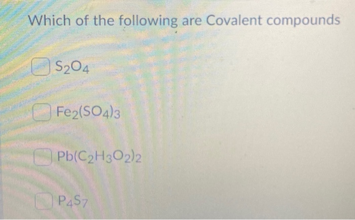 Solved Which of the following are Covalent compounds S204 | Chegg.com