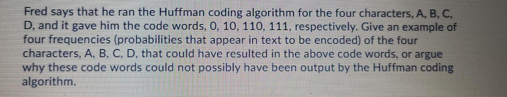Solved Fred says that he ran the Huffman coding algorithm | Chegg.com