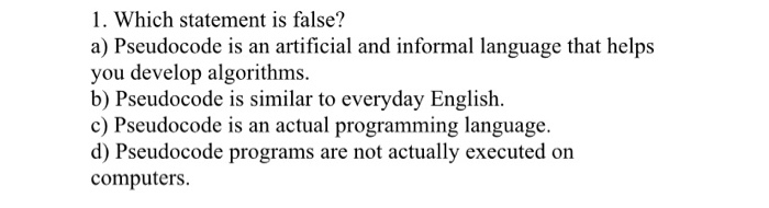 Solved 1. Which statement is false? a) Pseudocode is an | Chegg.com