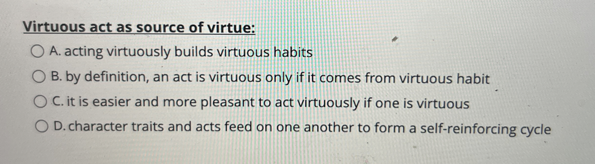 Solved Virtuous act as source of virtue:A. ﻿acting | Chegg.com