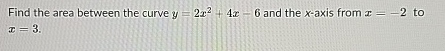Solved Find the area between the curve y=2x2+4x-6 ﻿and the | Chegg.com
