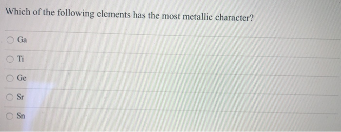 Solved Which of the following elements has the most metallic | Chegg.com