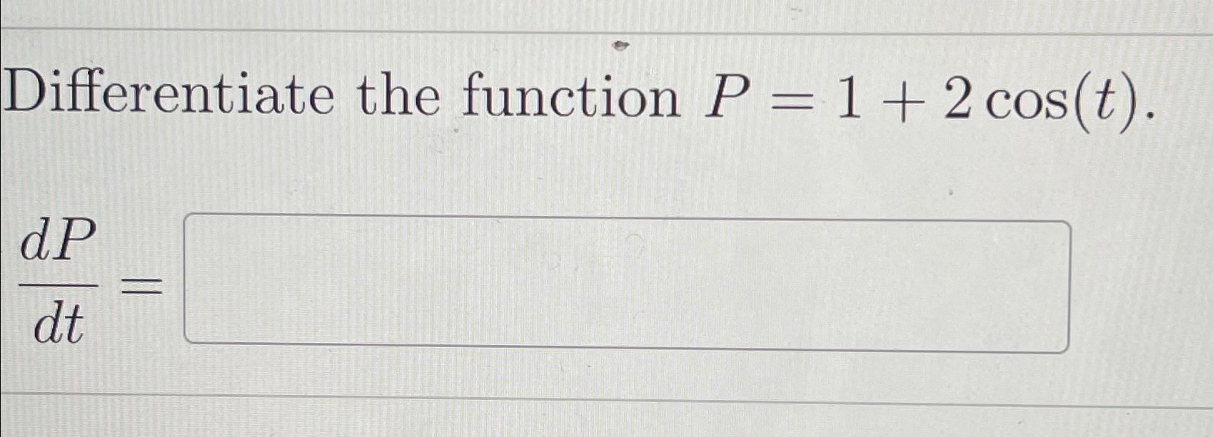 Solved Differentiate the function P=1+2cos(t).dPdt= | Chegg.com