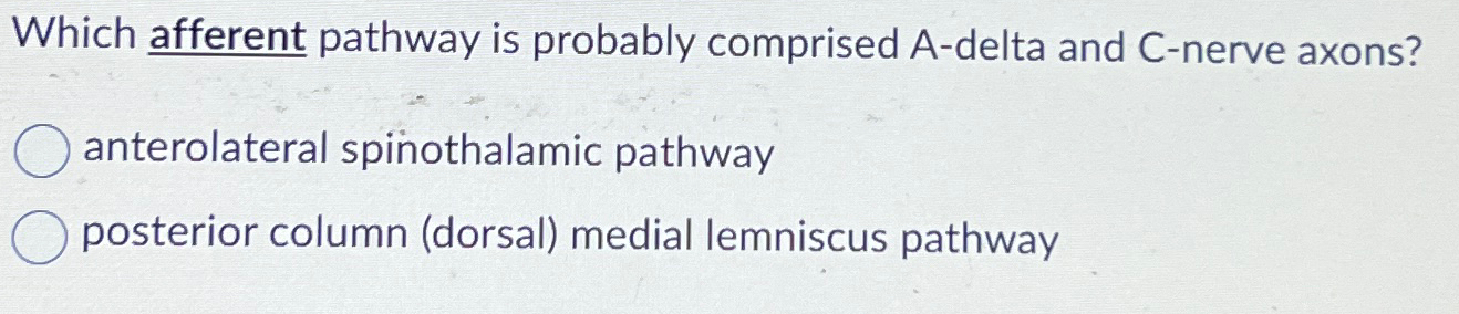 Solved Which afferent pathway is probably comprised A-delta | Chegg.com